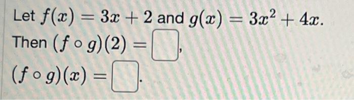 Solved Let f(x)=3x+2 and g(x)=3x2+4x. Then (f∘g)(2)= | Chegg.com