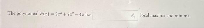 Solved The polynomial P(x)=2x3+7x2−4x has local maxima and | Chegg.com