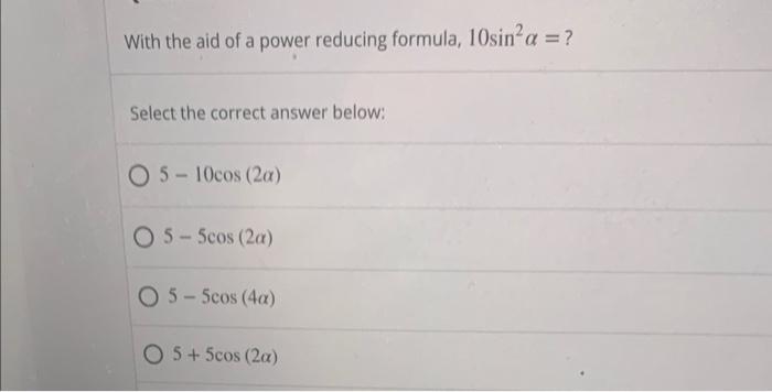 Solved With the aid of a power reducing formula, 10sin²a = ? | Chegg.com