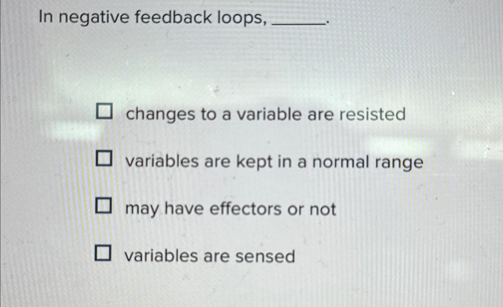 Solved In negative feedback loops,changes to a variable are | Chegg.com