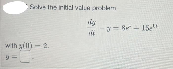 Solved Solve the initial value problem dtdy−y=8et+15e6t | Chegg.com