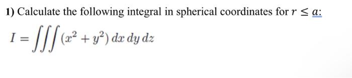 Solved 1) Calculate the following integral in spherical | Chegg.com