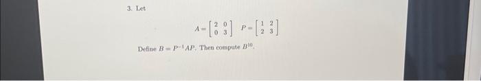 Solved 3. Let A=[2003]P=[1223] Define B=P−1AP. Then compute | Chegg.com