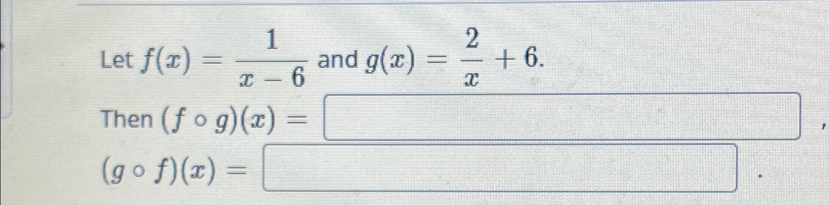 Solved Let f(x)=1x-6 and g(x)=2x+6.Then (f@g)(x)=(g@f)(x)= | Chegg.com Solved Let f(x)=1x-6 and g(x)=2x+6.Then (f@g)(x)=(g@f)(x)= | Chegg.com