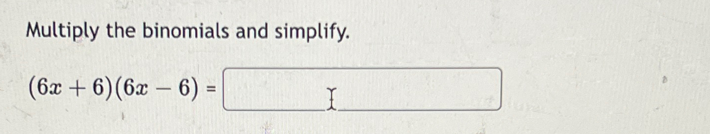 Solved Multiply the binomials and simplify.(6x+6)(6x-6)= | Chegg.com