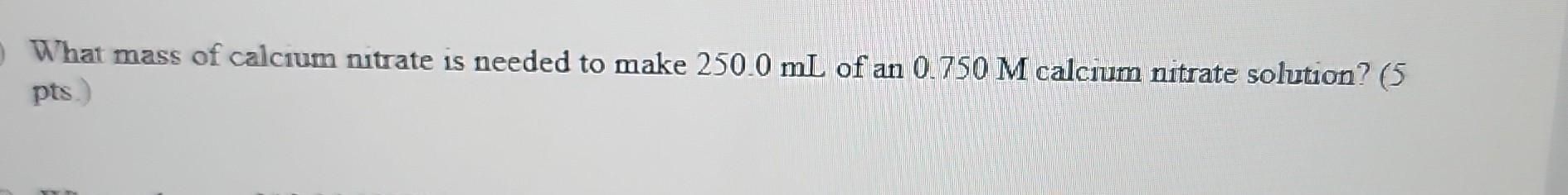 Solved What mass of calcium nitrate is needed to make 250.0 | Chegg.com
