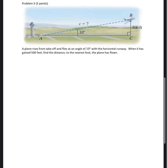 Solved Problem 3 (5 points) B B c = ? 500 ft 10° C A plane | Chegg.com