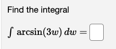 Solved Find the integral∫﻿﻿arcsin(3w)dw= | Chegg.com
