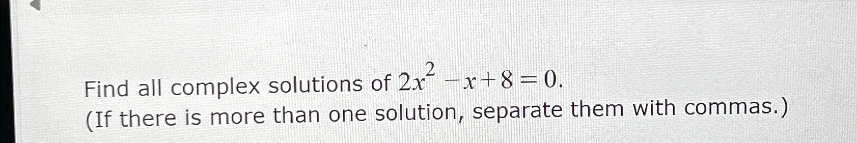 Solved Find all complex solutions of 2x2-x+8=0.(If there is | Chegg.com