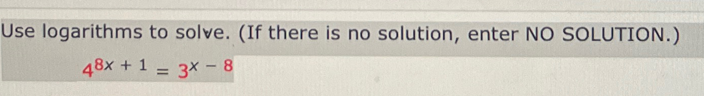 Solved Use logarithms to solve. (If there is no solution, | Chegg.com