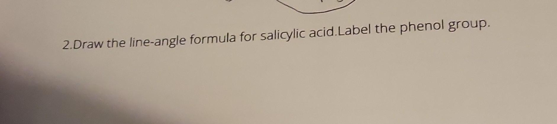Solved 2.Draw the line-angle formula for salicylic acid. | Chegg.com