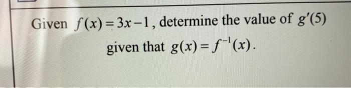 Solved Given f(x) = 3x-1, determine the value of g'(5) given | Chegg.com