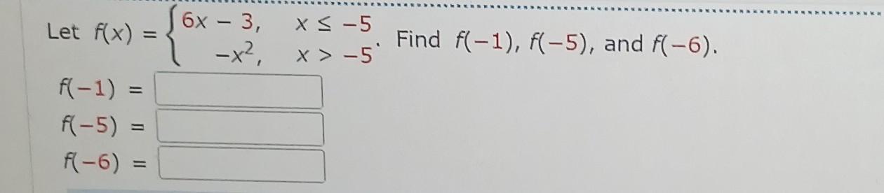 Solved Let f(x)={6x−3,−x2,x≤−5x>−5. Find f(−1),f(−5), and | Chegg.com