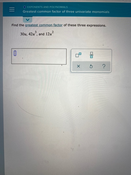 Solved = O EXPONENTS AND POLYNOMIALS Greatest common factor | Chegg.com