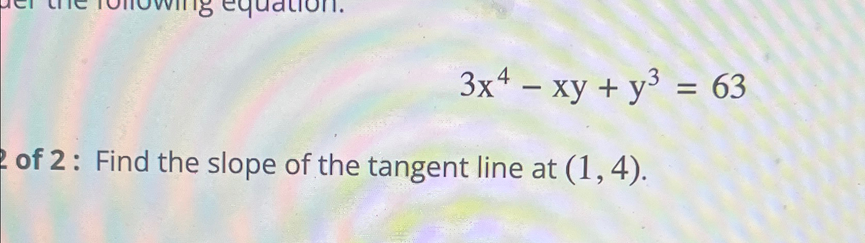 Solved 3x4-xy+y3=63of 2 ﻿: Find the slope of the tangent | Chegg.com