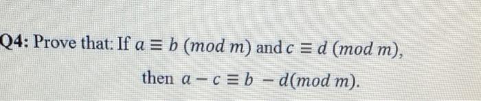 Solved Q4: Prove that: If a = b (mod m) and c = d (mod m), | Chegg.com