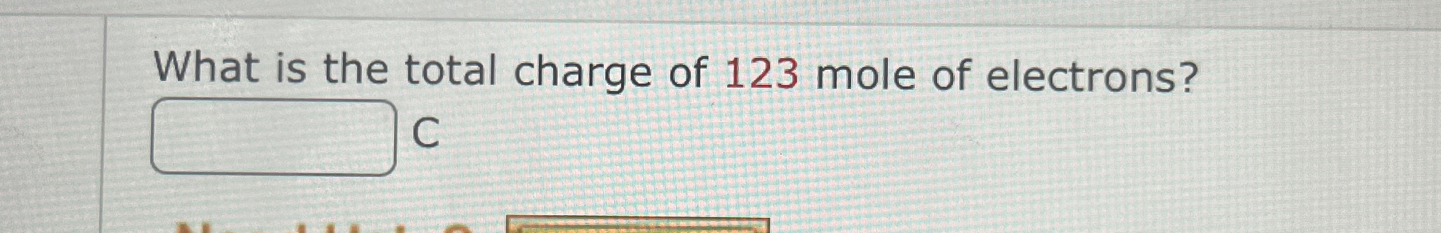 Solved What is the total charge of 123 ﻿mole of electrons? | Chegg.com
