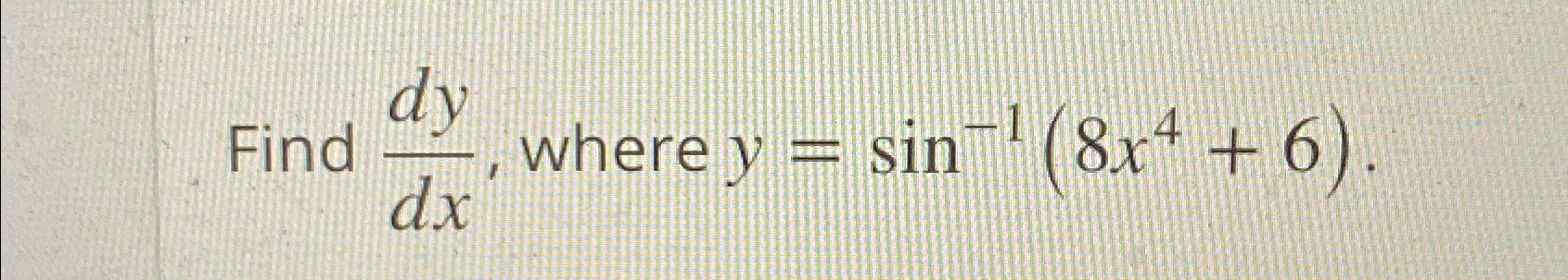 Solved Find dydx, ﻿where y=sin-1(8x4+6) | Chegg.com