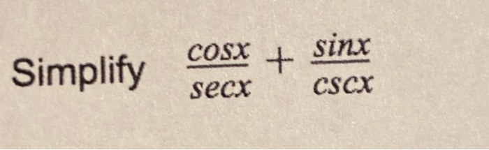 Solved CO Simplify cosx + sinx secr CSCX | Chegg.com