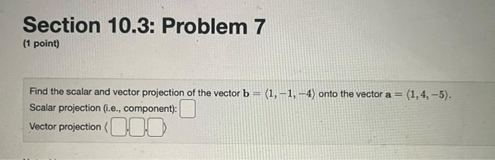 Solved Section 10.3: Problem 7 (1 point) Find the scalar and | Chegg.com
