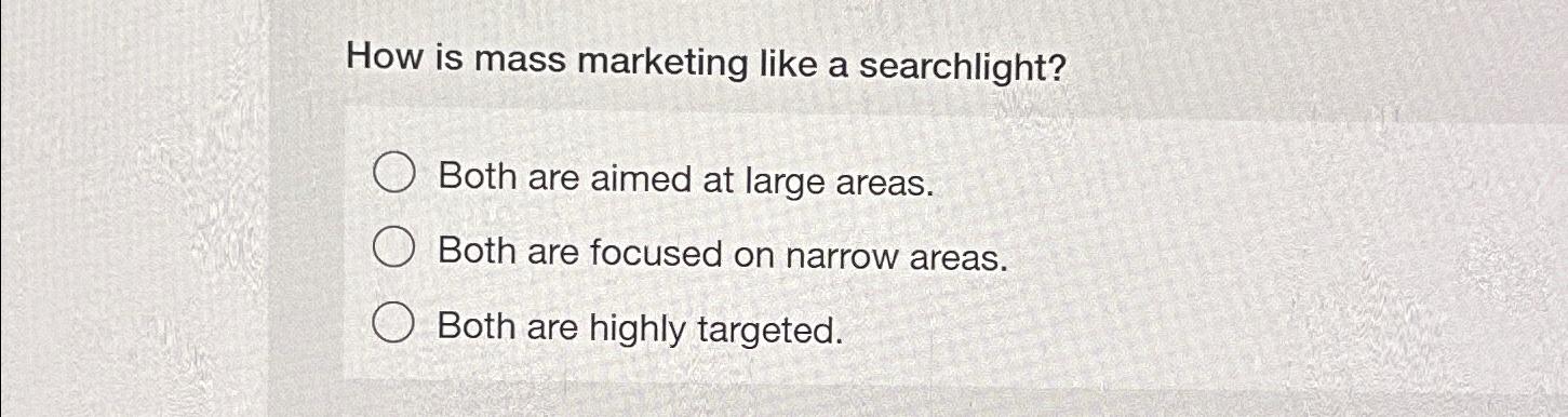 Solved How is mass marketing like a searchlight?Both are | Chegg.com