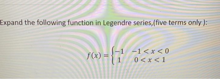 Solved Expand the following function in Legendre series, | Chegg.com