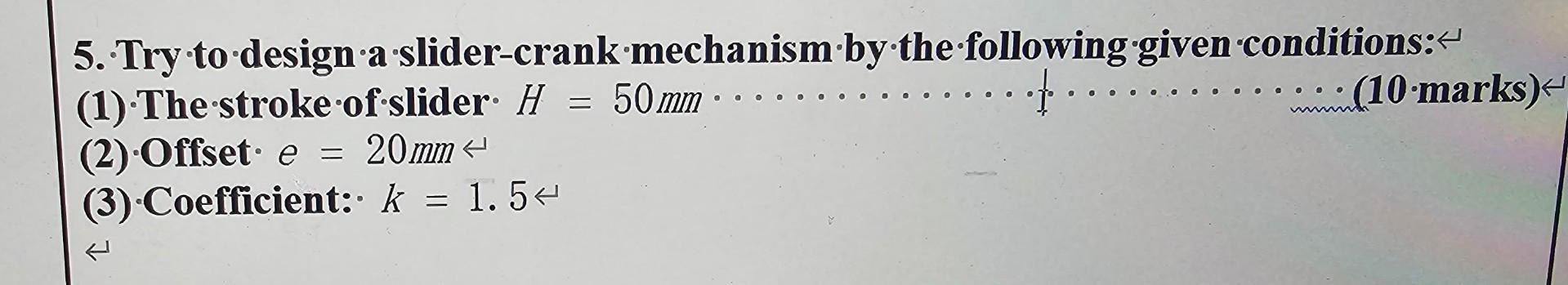 Solved 5. Try to design a alider-crank mechanism by the | Chegg.com