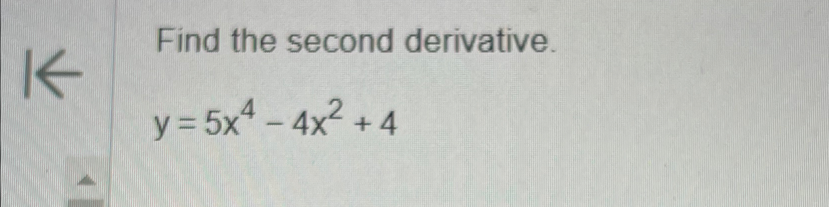 Solved Find the second derivative.y=5x4-4x2+4 | Chegg.com