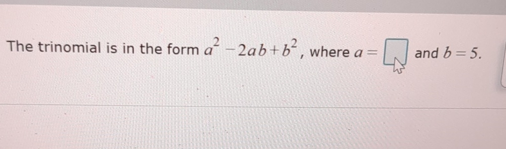 Solved The trinomial is in the form a2-2ab+b2, ﻿where a=and | Chegg.com
