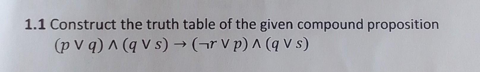 Solved 1 1 Construct The Truth Table Of The Given Compound