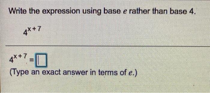 Solved Write the expression using base e rather than base 4. | Chegg.com