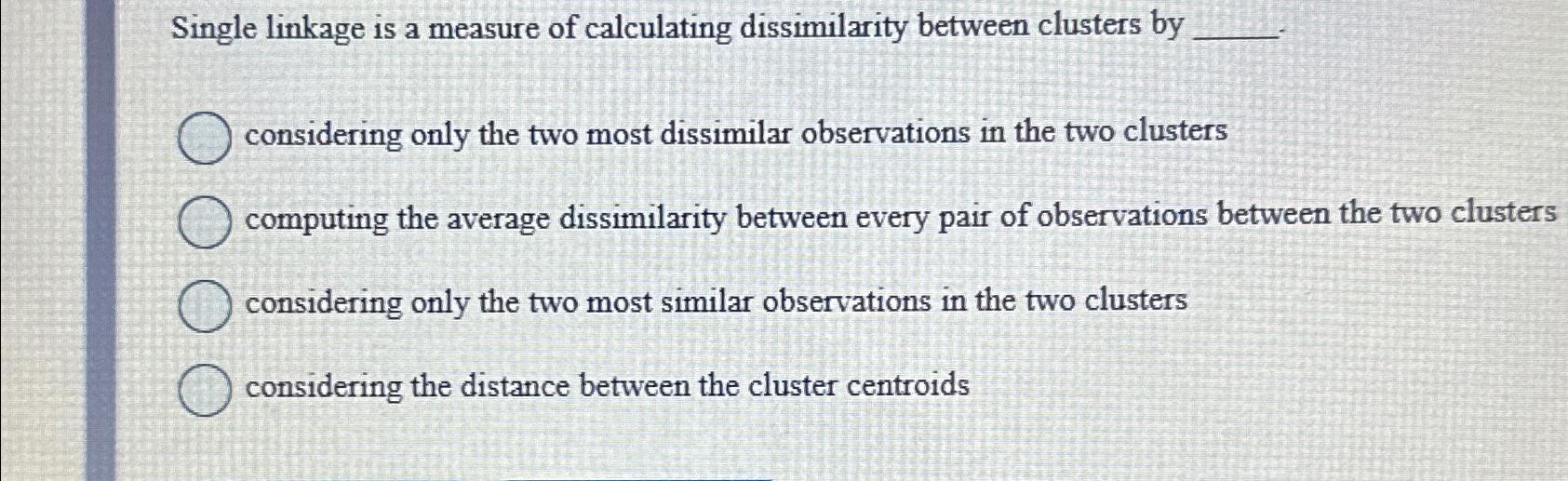 Solved Single linkage is a measure of calculating | Chegg.com