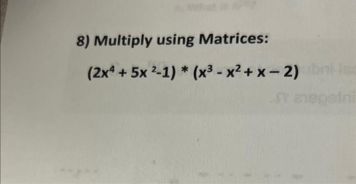 Solved 8) Multiply using Matrices: (2x4+5x2−1)∗(x3−x2+x−2) | Chegg.com