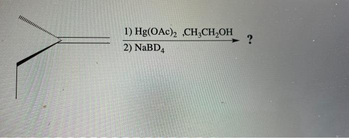 Solved 1) Hg(OAc)2,CH3CH2OH 2) NaBD4 ?1) Hg(OAc)2,CH3CH2OH | Chegg.com