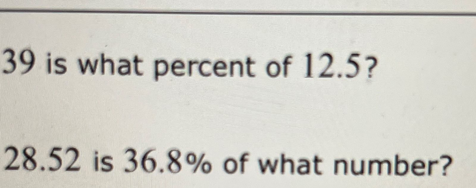 Solved 39 ﻿is what percent of 12.5 ?28.52 ﻿is 36.8% ﻿of what | Chegg.com