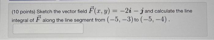 Solved (10 points) Sketch the vector field F(x,y)=−2i−j and | Chegg.com
