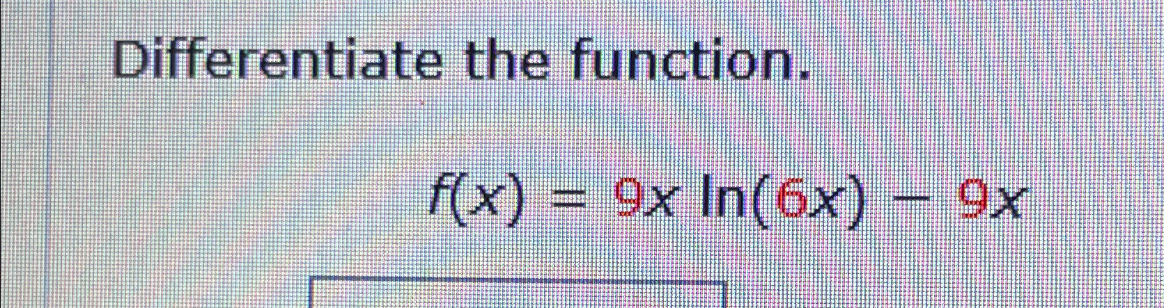 Solved Differentiate the function.f(x)=9xln(6x)-9x | Chegg.com