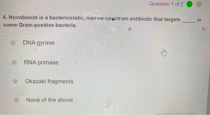 Solved Question 1 of 2 4. Novobiocin is a bacteriostatic, | Chegg.com