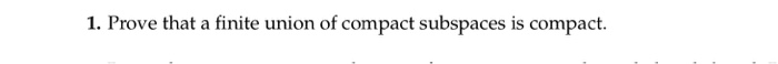 Solved 1. Prove that a finite union of compact subspaces is | Chegg.com