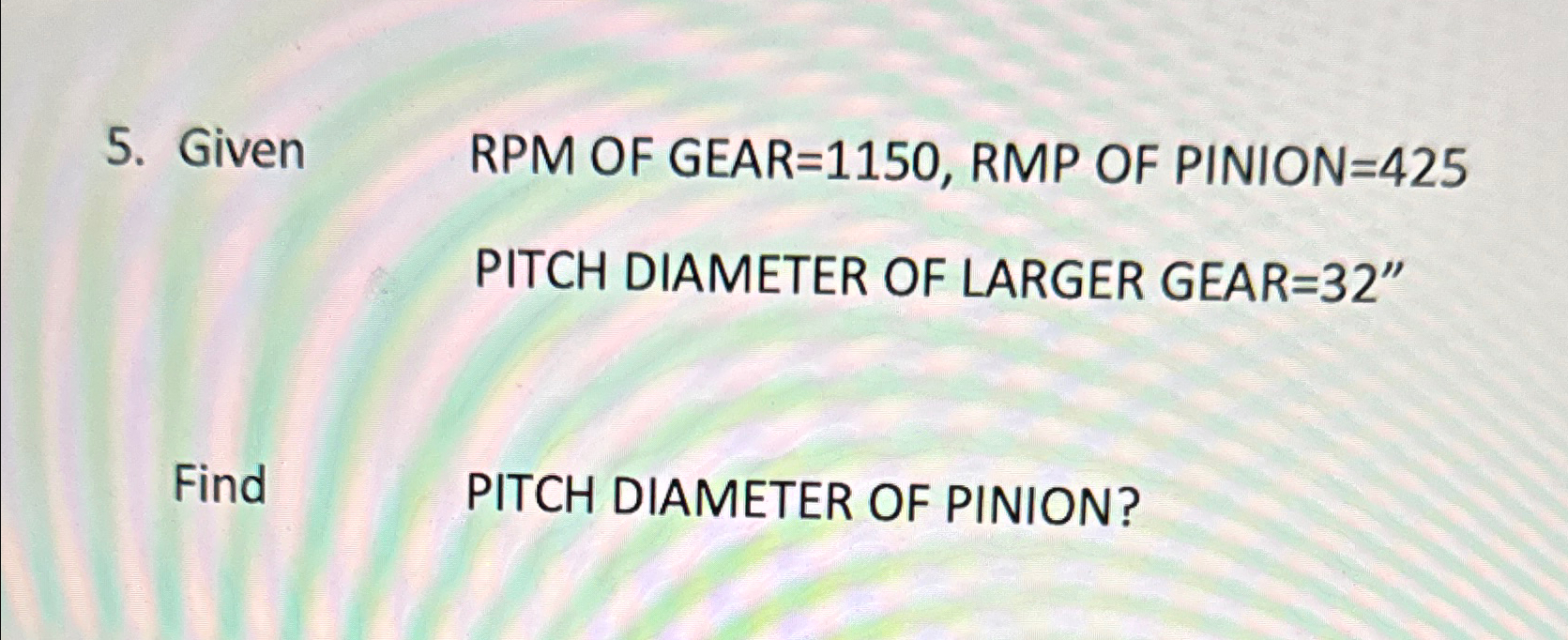 Solved Given RPM OF GEAR =1150, ﻿RMP OF PINION =425 ﻿PITCH | Chegg.com