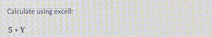 Solved Calculate using excell: 5∗Y | Chegg.com