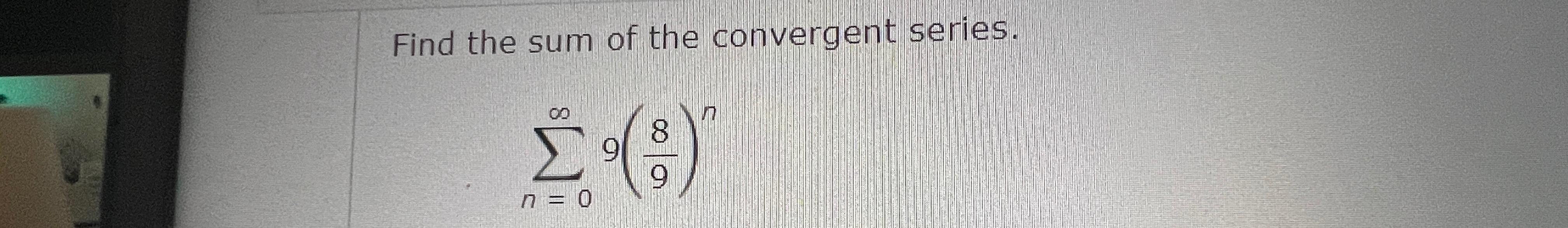Solved Find the sum of the convergent series.∑n=0∞9(89)n | Chegg.com