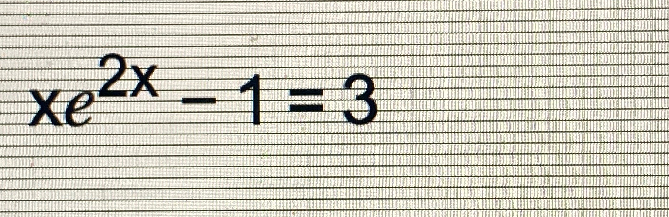 Solved xe2x-1=3 | Chegg.com