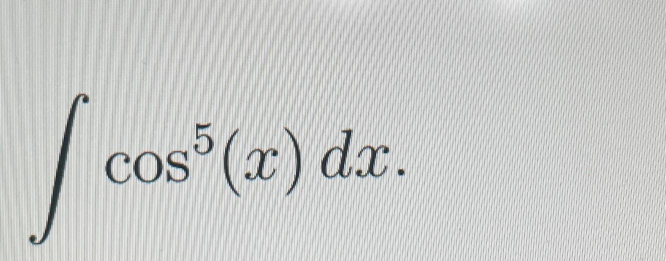 Solved ∫﻿﻿cos5(x)dx | Chegg.com