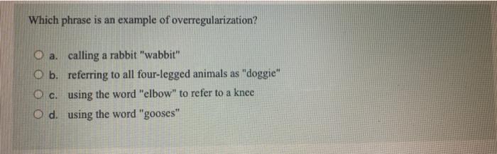 Solved Which phrase is an example of overregularization? O a | Chegg.com