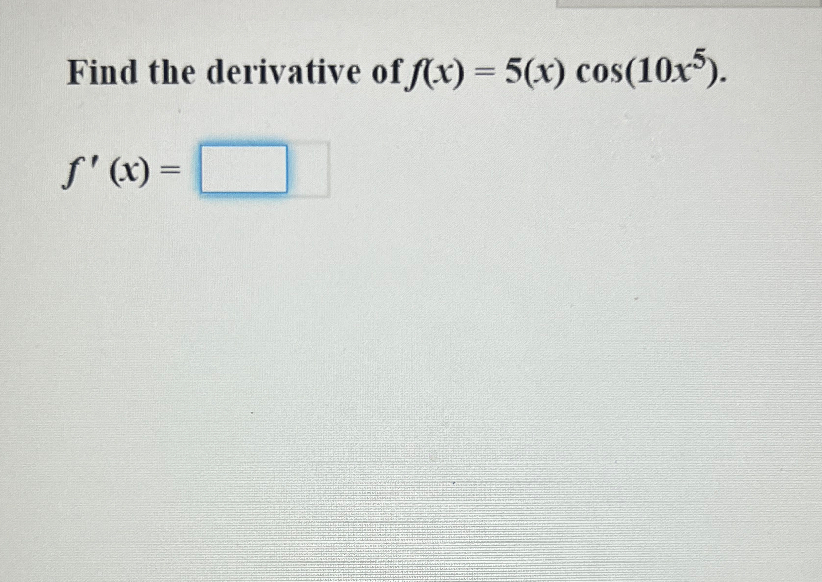Solved Find the derivative of f(x)=5(x)cos(10x5).f'(x)= | Chegg.com