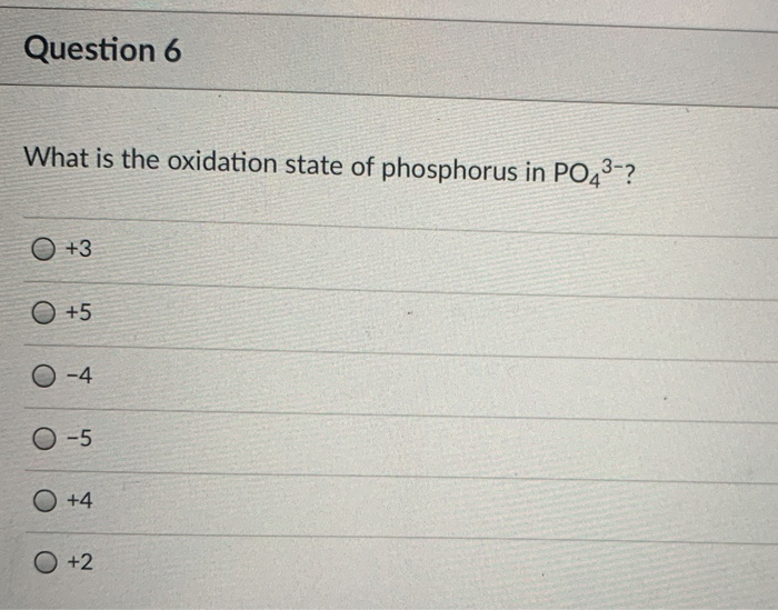 Solved Question 6 What is the oxidation state of phosphorus | Chegg.com
