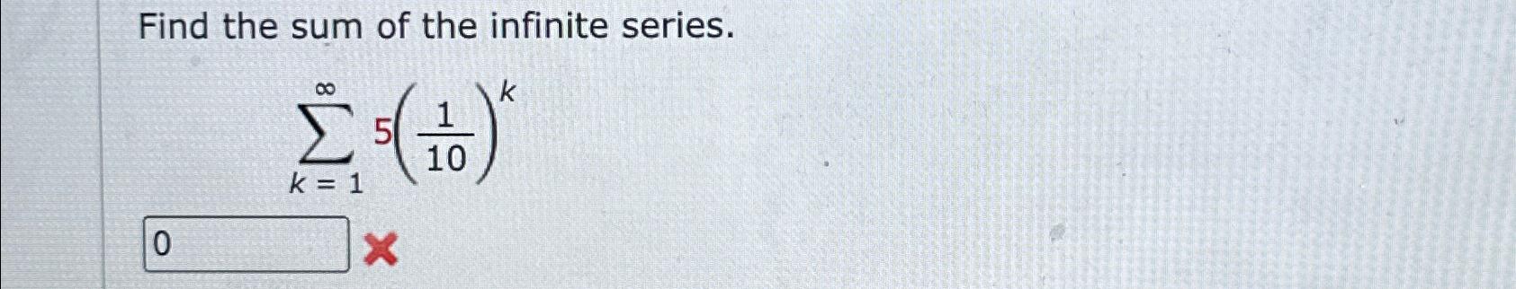 Solved Find the sum of the infinite series.∑k=1∞5(110)k | Chegg.com