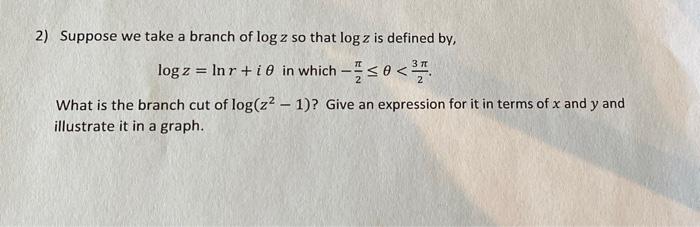 Solved 2) Suppose we take a branch of log z so that log z is | Chegg.com