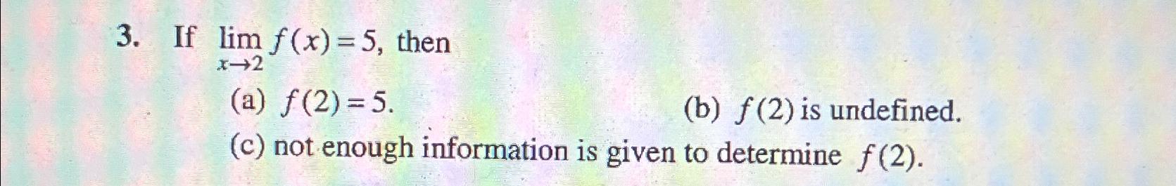 Solved If limx→2f(x)=5, ﻿then(a) f(2)=5(b) f(2) ﻿is | Chegg.com
